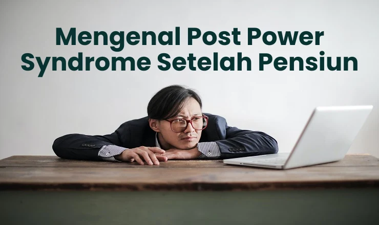 Kenali Apa Itu Post Power Syndrome