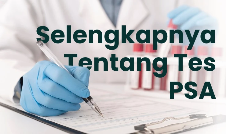 Mengenali Apa itu Tes PSA (Prostate Specific Antigen)