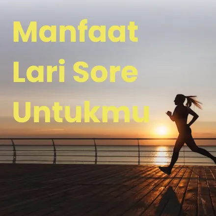 9 Manfaat Lari Sore Serta Jam dan Cara Melakukannya dengan Benar