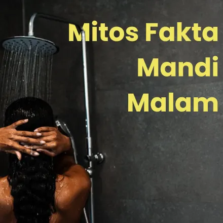 Mitos dan Fakta Akibat Mandi Malam bagi Kesehatan