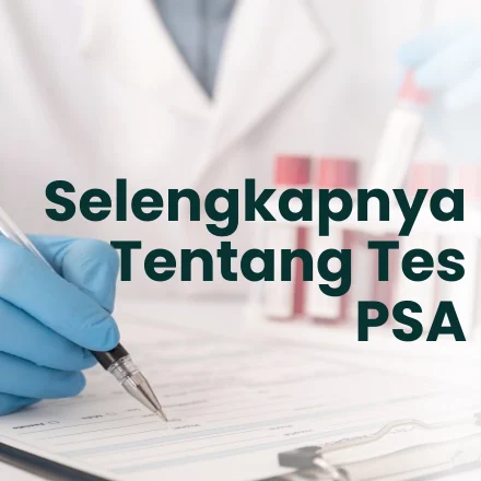 Mengenali Apa itu Tes PSA (Prostate Specific Antigen)