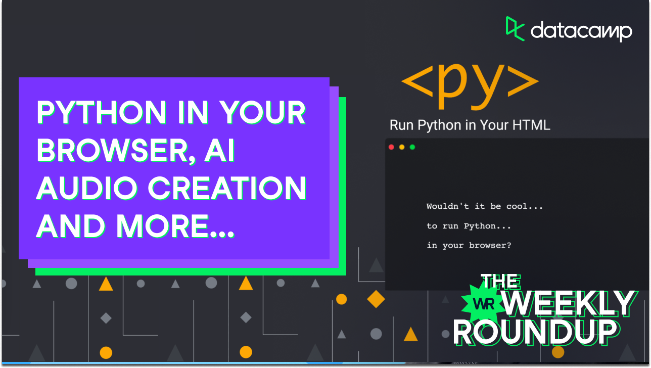 The Weekly Round Up Episode 4 Pyscript And Ai Audio Editing Datacamp