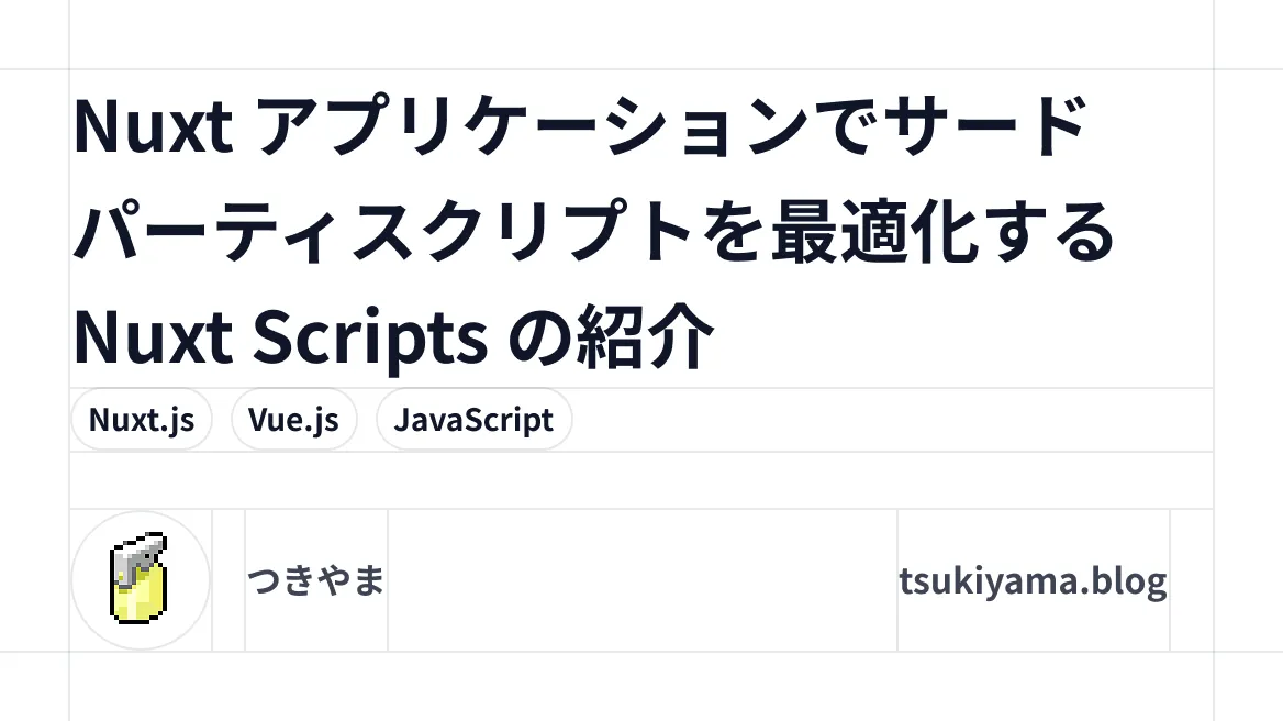 Nuxt アプリケーションでサードパーティスクリプトを最適化する Nuxt Scripts の紹介｜tsukiyama.blog