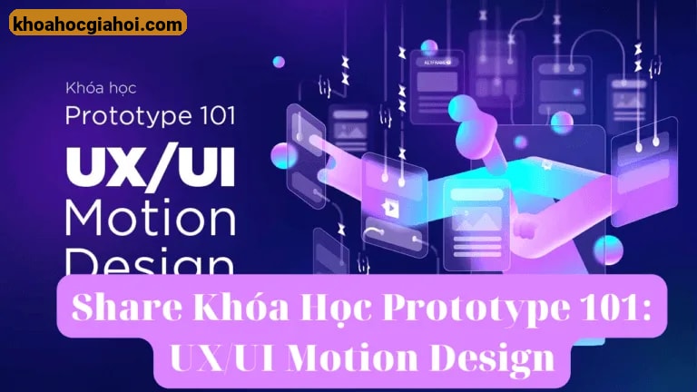 Chia sẻ Khóa Học Prototype 101: Ux/ui Motion Design Cùng Keyframe