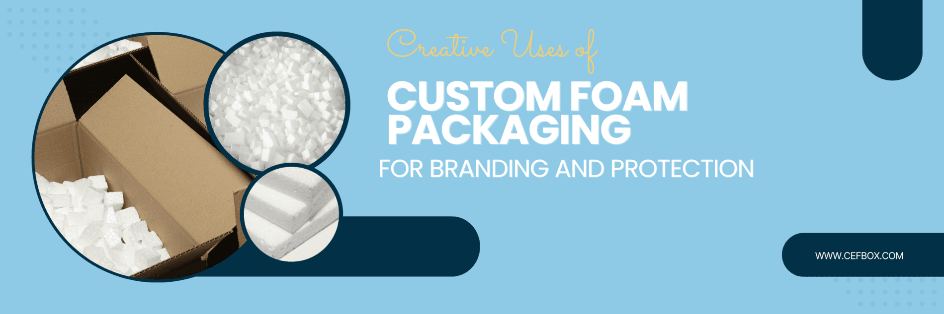 Creative Uses of Custom Foam Packaging for Branding and Protection | cefBox