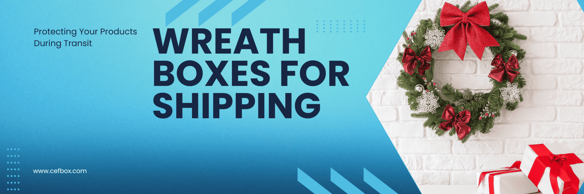 Wreath Boxes for Shipping Protecting Your Products During Transit | cefBox