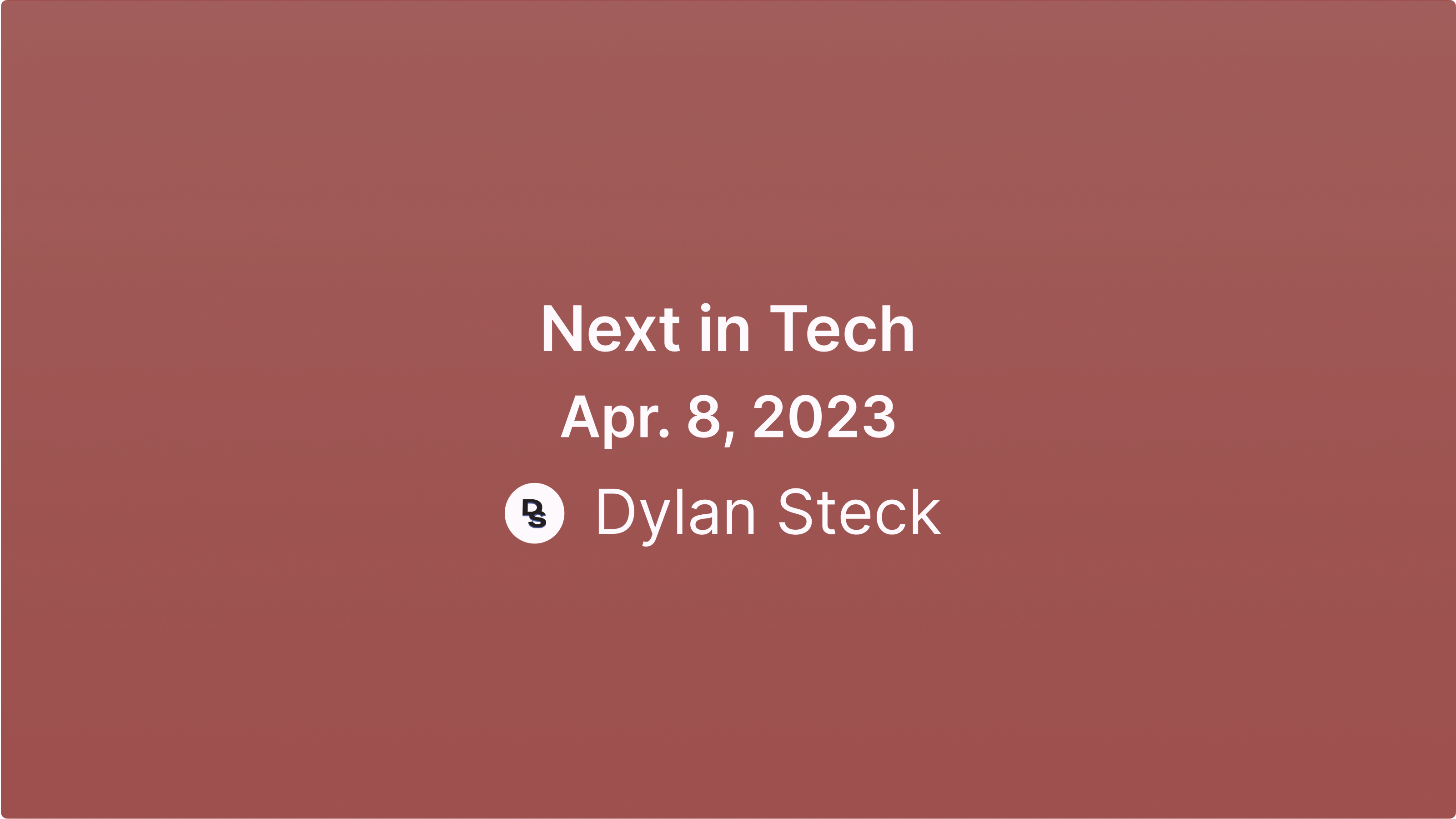 Next in Tech - Apr. 8, 2023 | Dylan Steck | Dylan Steck