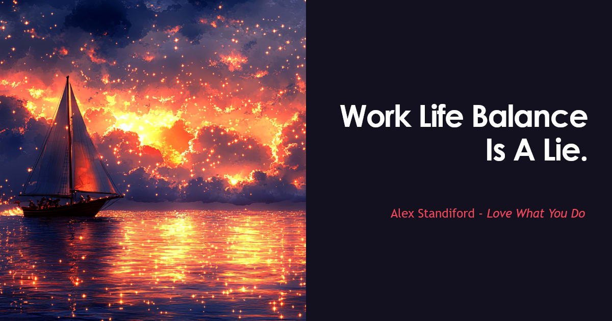 Work Life Balance Is A Lie. - Alex Standiford