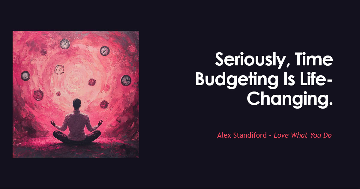 Seriously, Time Budgeting Is Life-Changing. - Alex Standiford