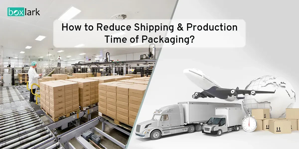 Smart Ways to Reduce Shipping & Production Time of Packaging