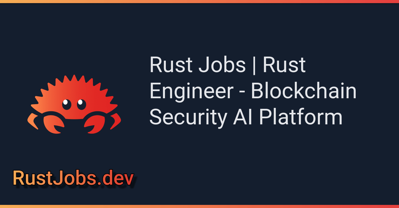 Rust Jobs | Rust Engineer - Blockchain Security AI Platform | RustJobs.dev