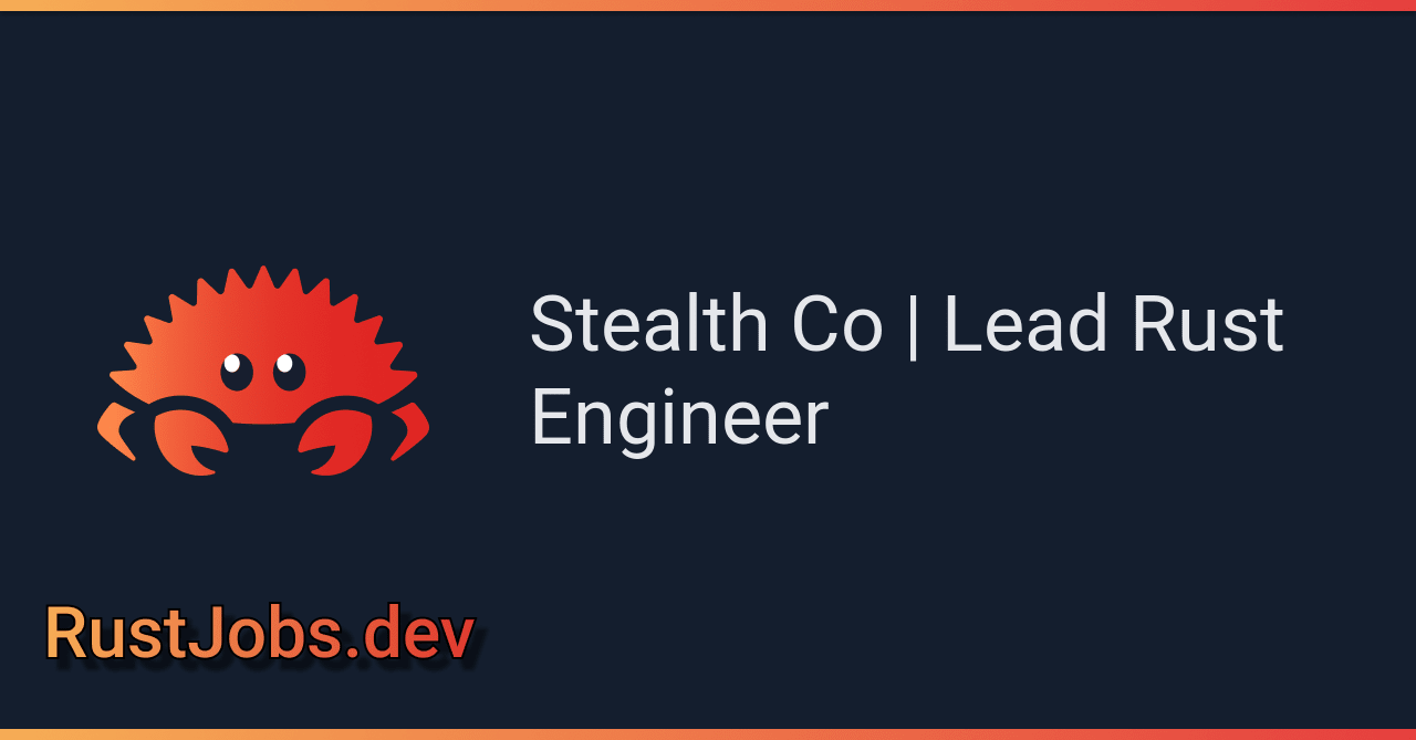 Stealth Co | Lead Rust Engineer | RustJobs.dev