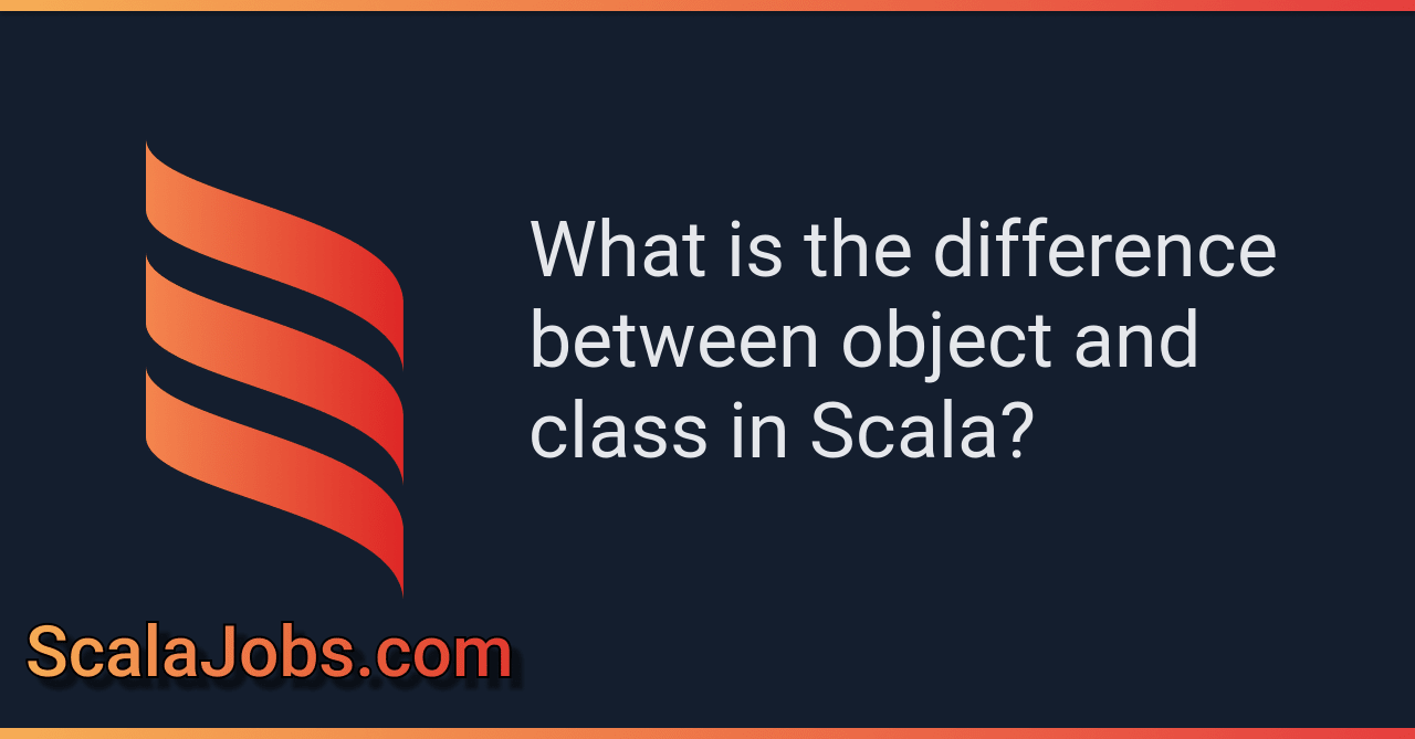 What is the difference between object and class in Scala? | ScalaJobs.com