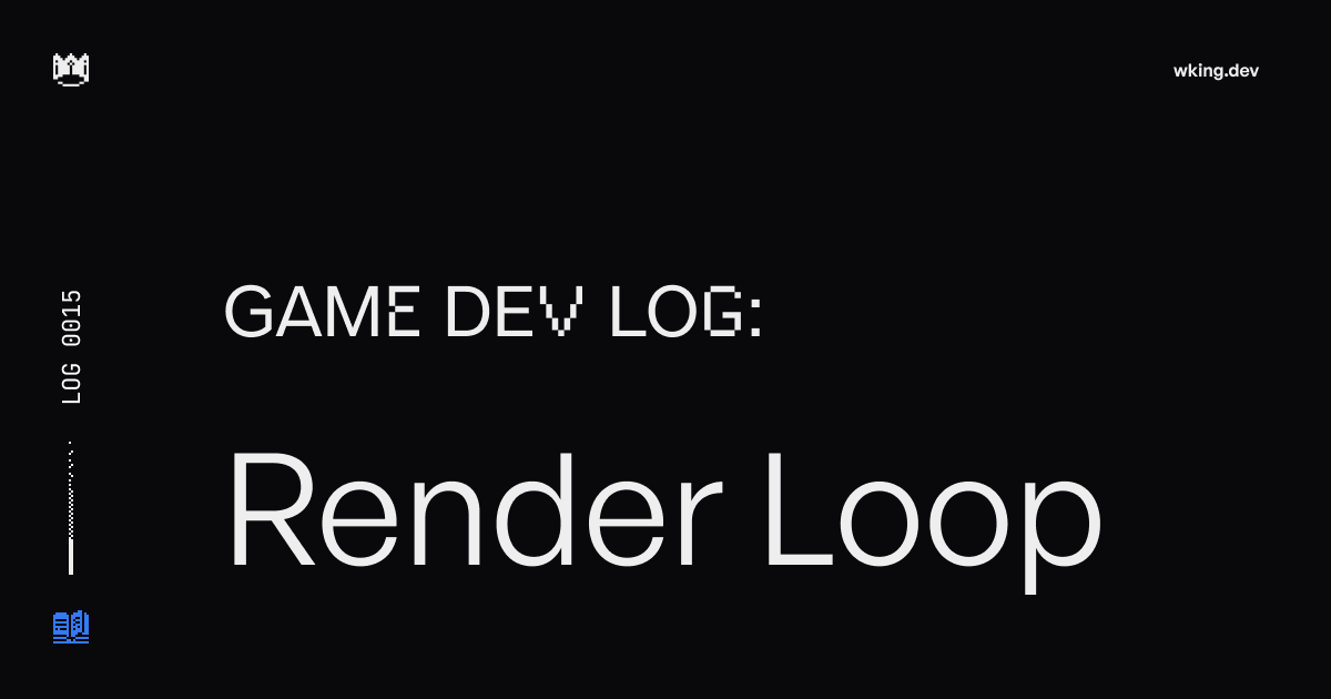 Game Dev Log: Render Loop