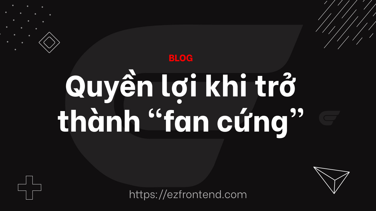 Quyền lợi khi trở thành Fan Cứng | Easy Frontend