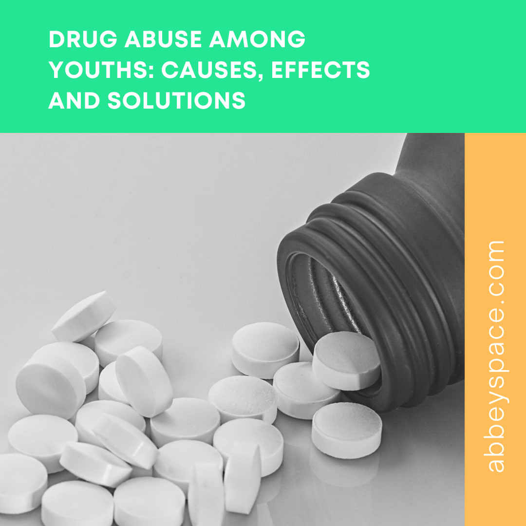 Abbey's Space | DRUG ABUSE AMONG YOUTHS: CAUSES, EFFECTS AND SOLUTIONS