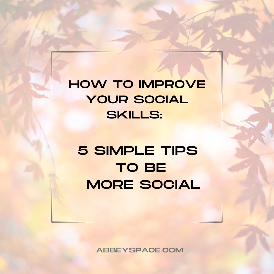 Abbey's Space | HOW TO IMPROVE YOUR SOCIAL SKILLS: 5 SIMPLE TIPS TO BE ...