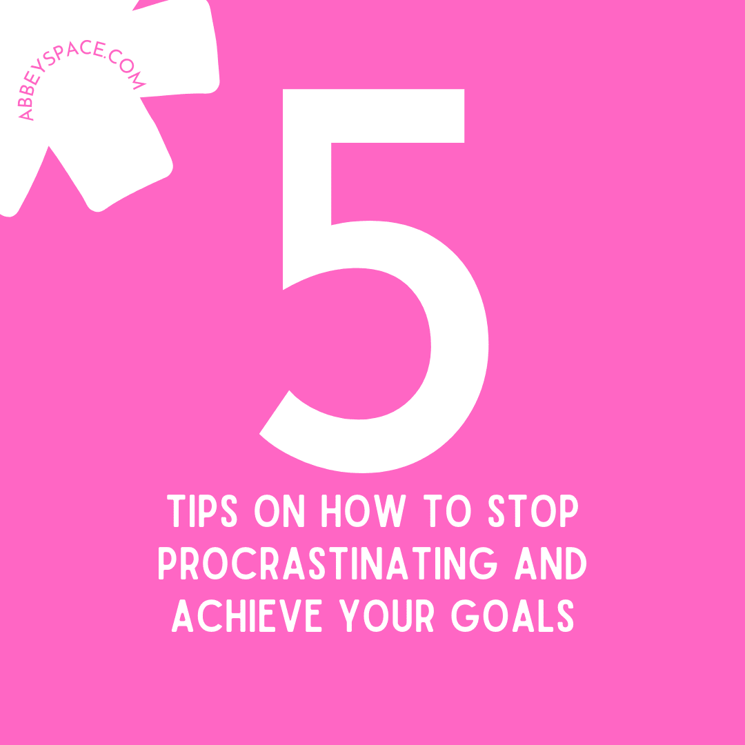 Abbey's Space | 5 TIPS ON HOW TO STOP PROCRASTINATING AND ACHIEVE YOUR ...