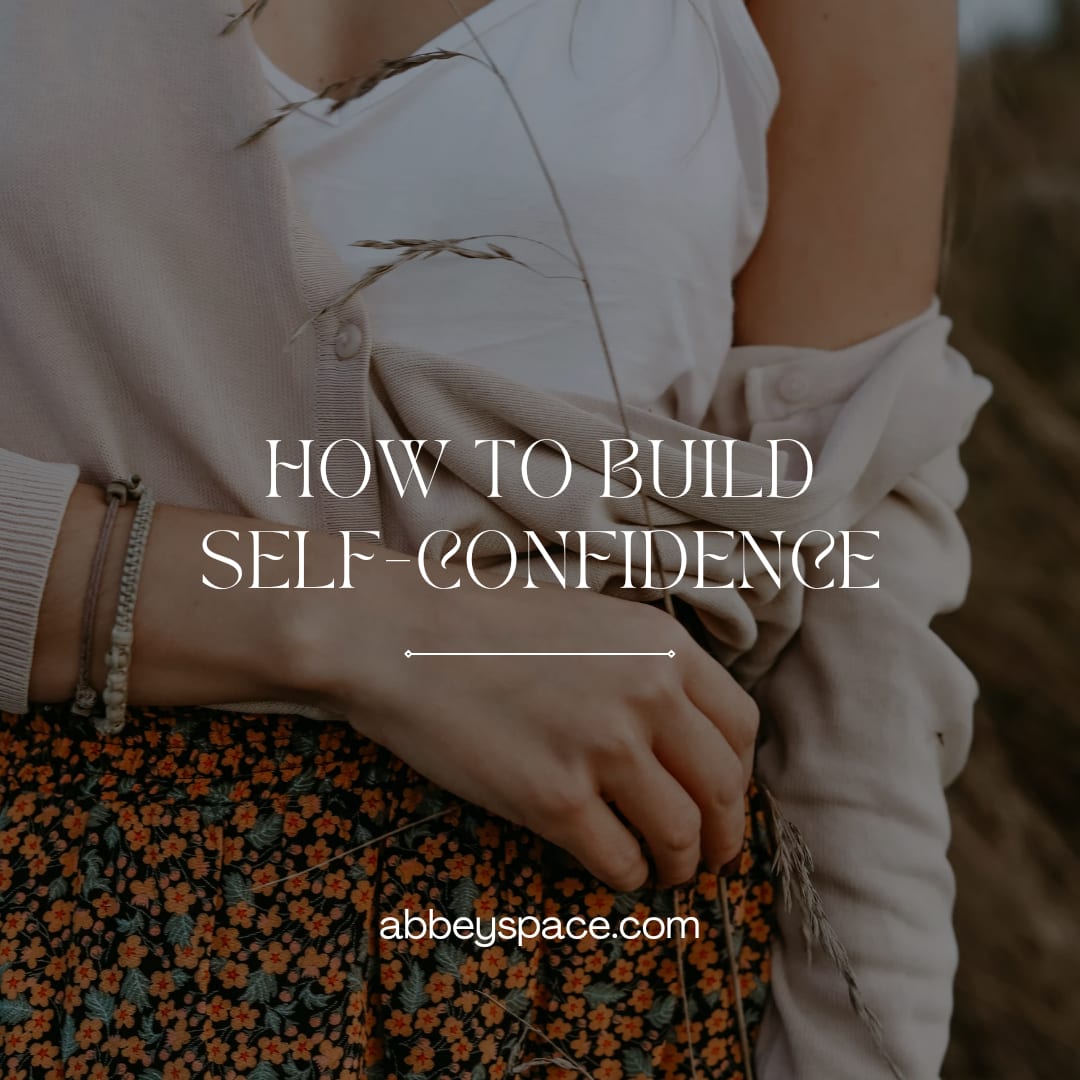 Abbey's Space | HOW TO BUILD YOUR SELF-CONFIDENCE