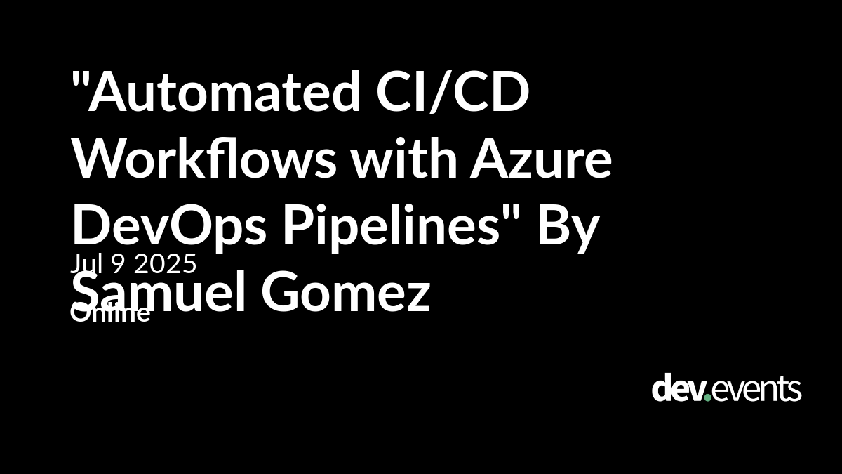 "Automated CI/CD Workflows with Azure DevOps Pipelines" By Samuel Gomez