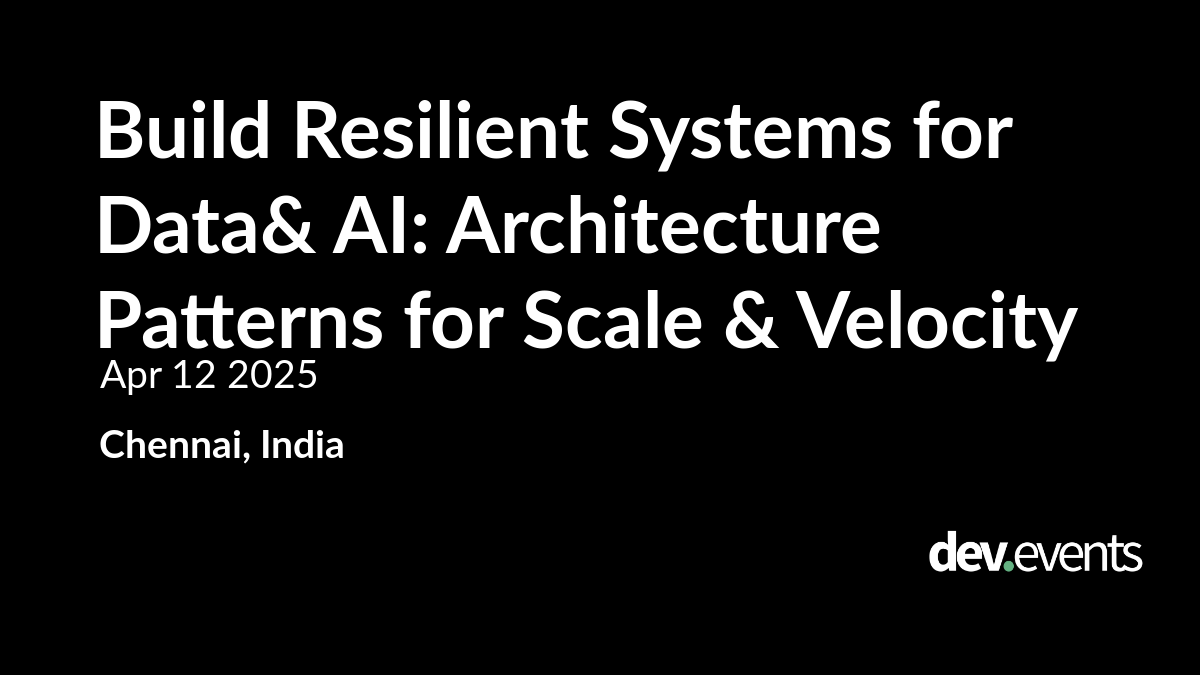 Build Resilient Systems for Data& AI: Architecture Patterns for Scale & Velocity
