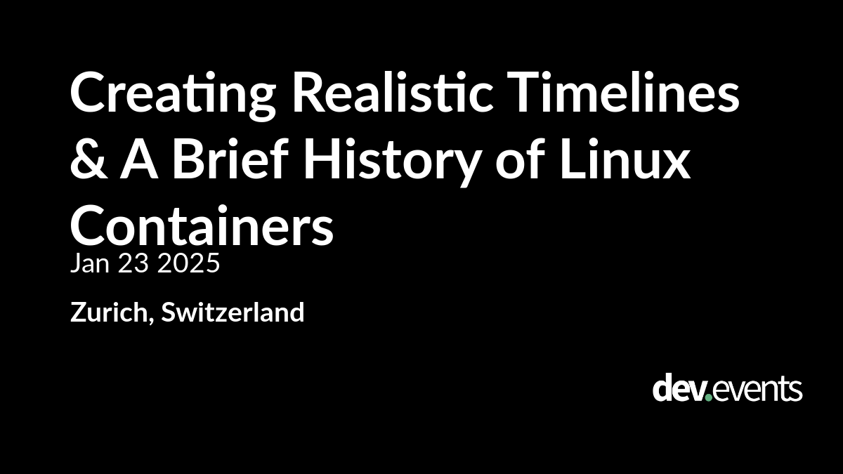 Creating Realistic Timelines & A Brief History of Linux Containers Creating Realistic Timelines & A Brief History of Linux Containers