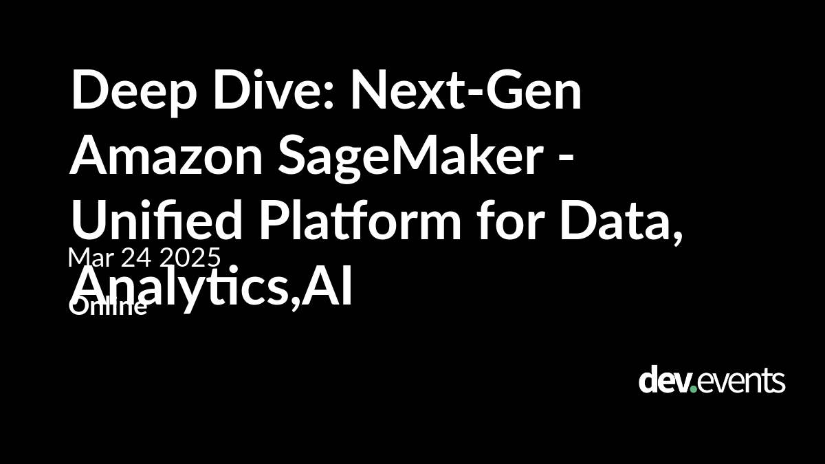 Deep Dive: Next-Gen Amazon SageMaker -Unified Platform for Data, Analytics,AI