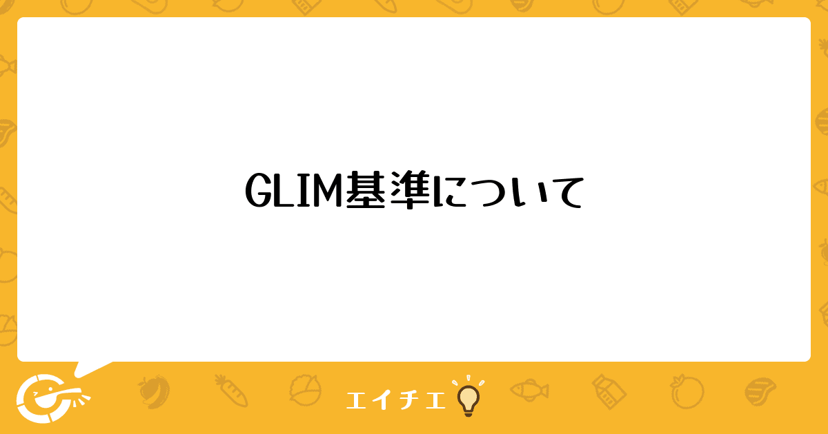 GLIM基準について | 管理栄養士・栄養士ならエイチエ
