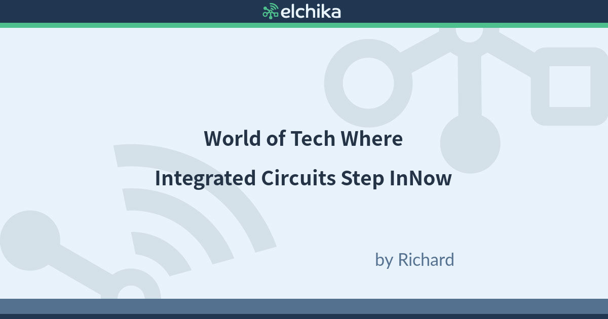 World of Tech Where Integrated Circuits Step InNow by Richard | elchika