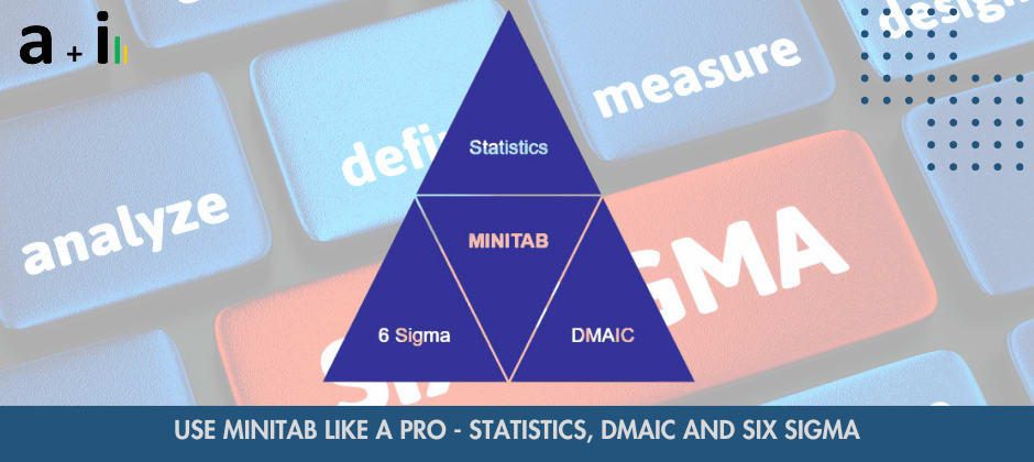 Use Minitab like a Pro – Through Statistics, DMAIC and 6 Sigma