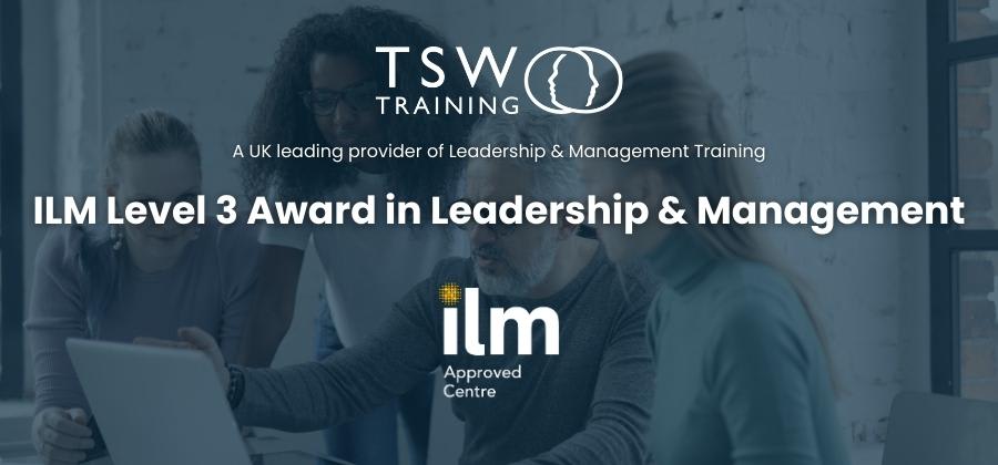 ILM Level 3 Award in Leadership and Management, TSW Training