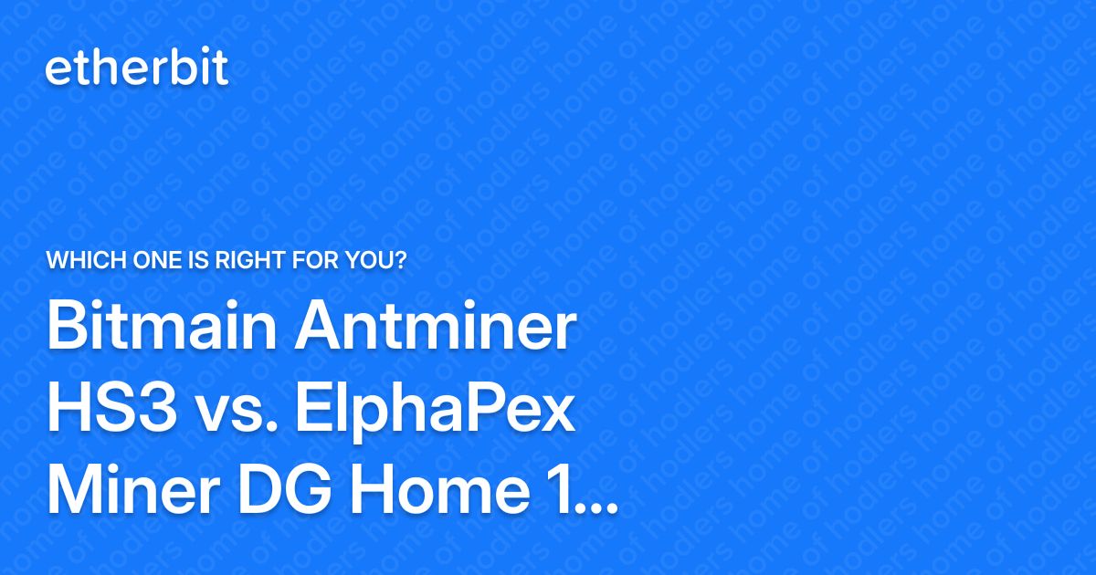 Bitmain Antminer HS3 vs. ElphaPex Miner DG Home 1 with Hydro Cooling - Which one is right for ...