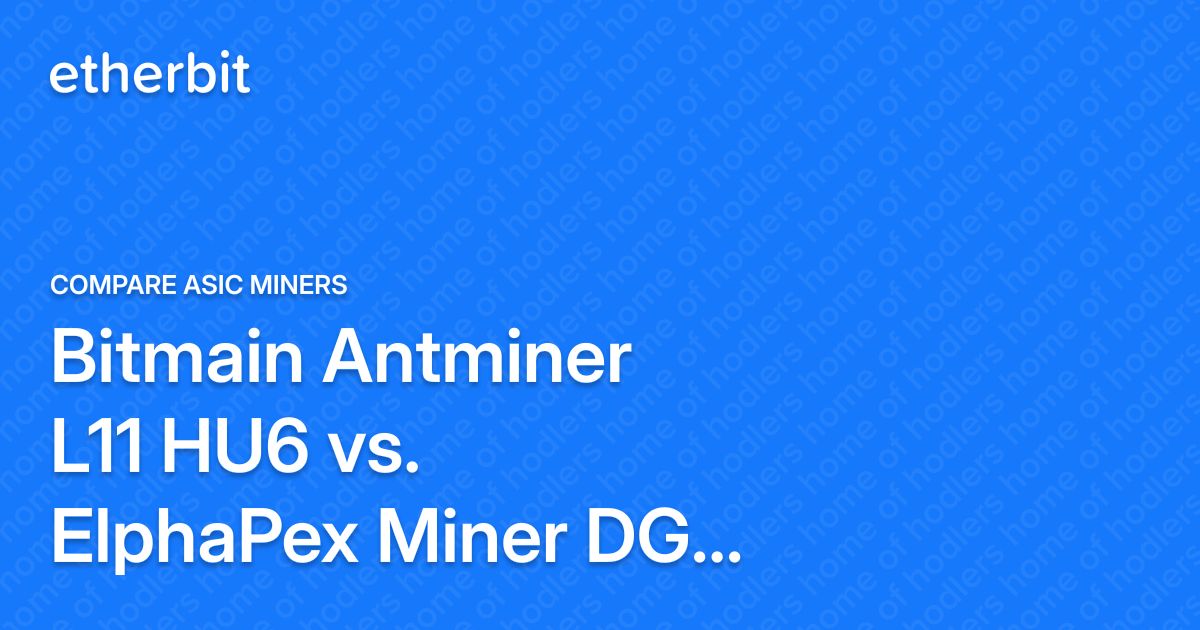 Bitmain Antminer L11 HU6 vs. ElphaPex Miner DG 1+ - Compare asic miners ...