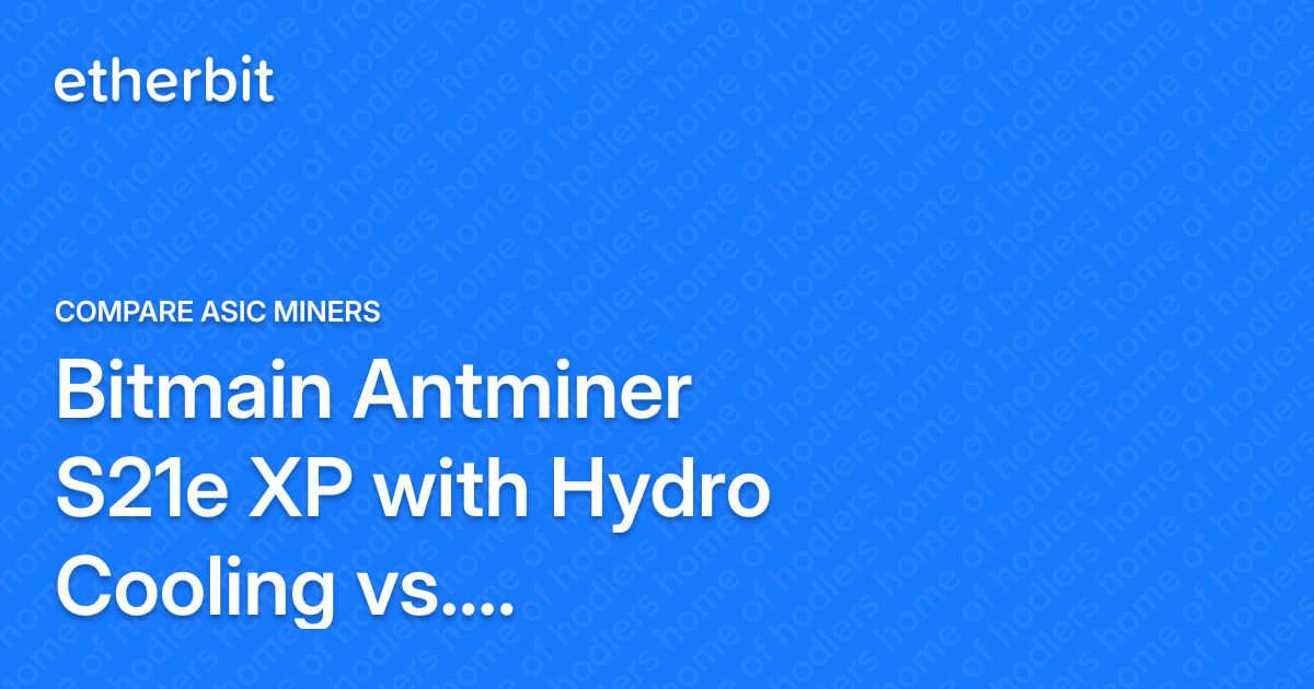 Bitmain Antminer S21e XP with Hydro Cooling vs. Bitmain Antminer S21 XP ...