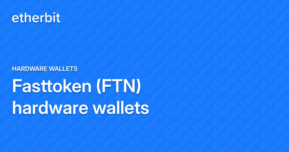 Fasttoken (FTN) hardware wallets - Hardware wallets - Etherbit.in
