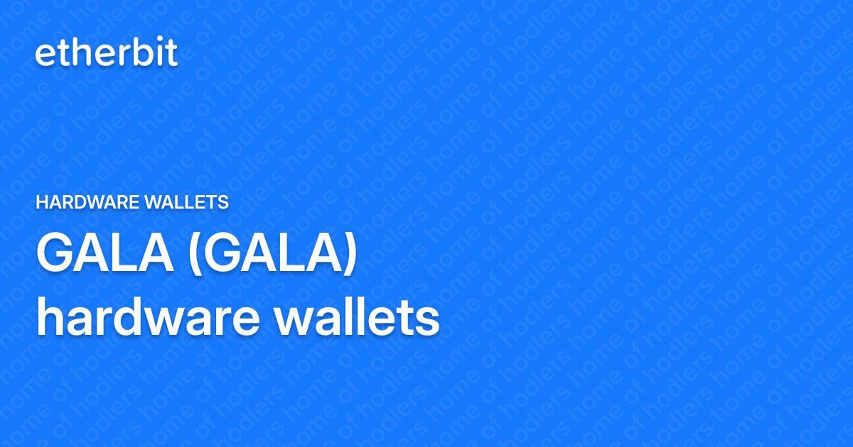 GALA (GALA) hardware wallets - Hardware wallets - Etherbit.in