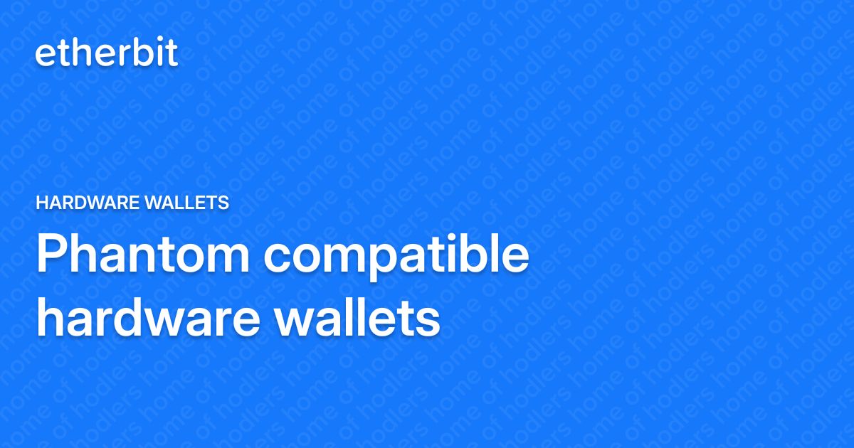 Phantom compatible hardware wallets - Hardware wallets - Etherbit.in