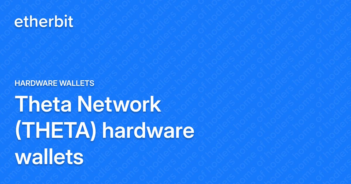 Theta Network (THETA) hardware wallets - Hardware wallets - Etherbit.in
