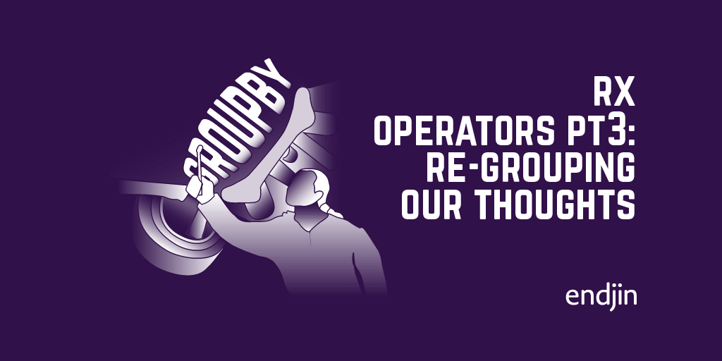 Rx operators deep dive Part 3: Re-grouping our thoughts