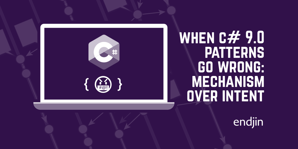 When C# 9.0 patterns go wrong: mechanism over intent | endjin - Azure ...
