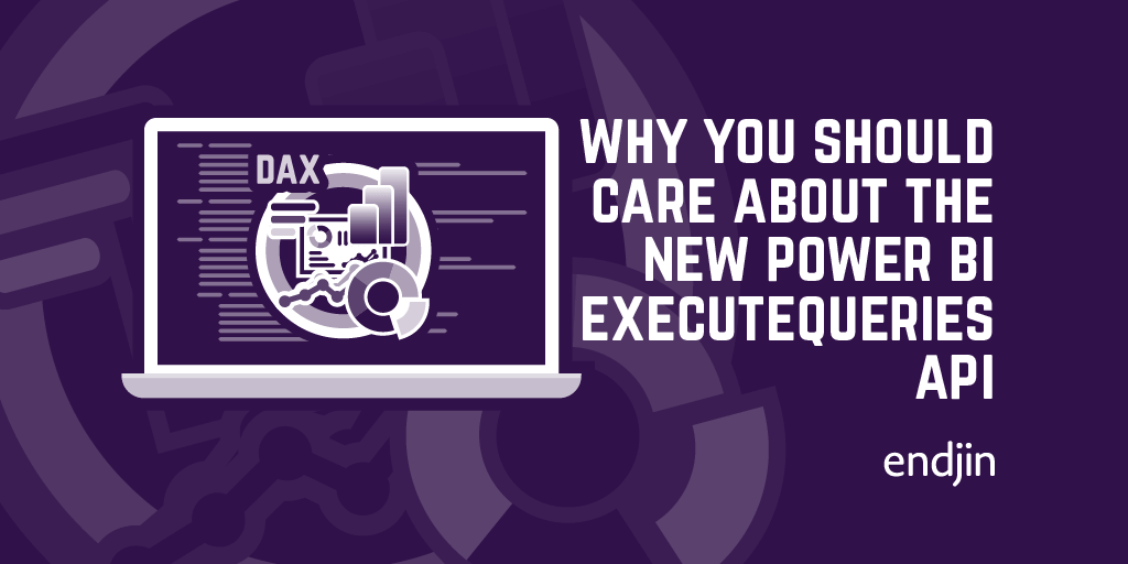 Why You Should Care About The Power Bi Executequeries Api Endjin Azure Data Analytics