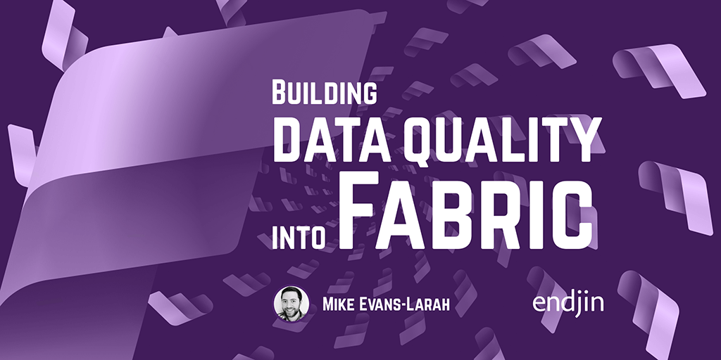 Building data quality into Microsoft Fabric | endjin - Azure Data Analytics Consultancy UK