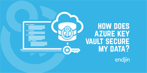 How does Azure Key Vault help me secure my data? | endjin - Azure Data ...