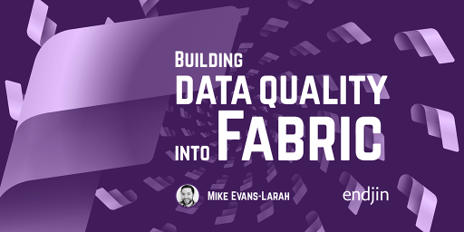 Building data quality into Microsoft Fabric | endjin - Azure Data Analytics Consultancy UK