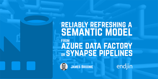 Reliably refreshing a Semantic Model from Azure Data Factory or Synapse Pipelines | endjin ...