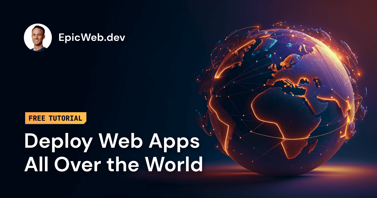 Deploy Web Applications All Over the World Tutorial | Epic Web Dev Deploy Web Applications All Over the World Tutorial | Epic Web Dev