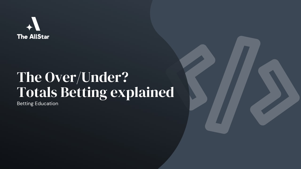 The Over/Under? Totals Betting Explained - The AllStar