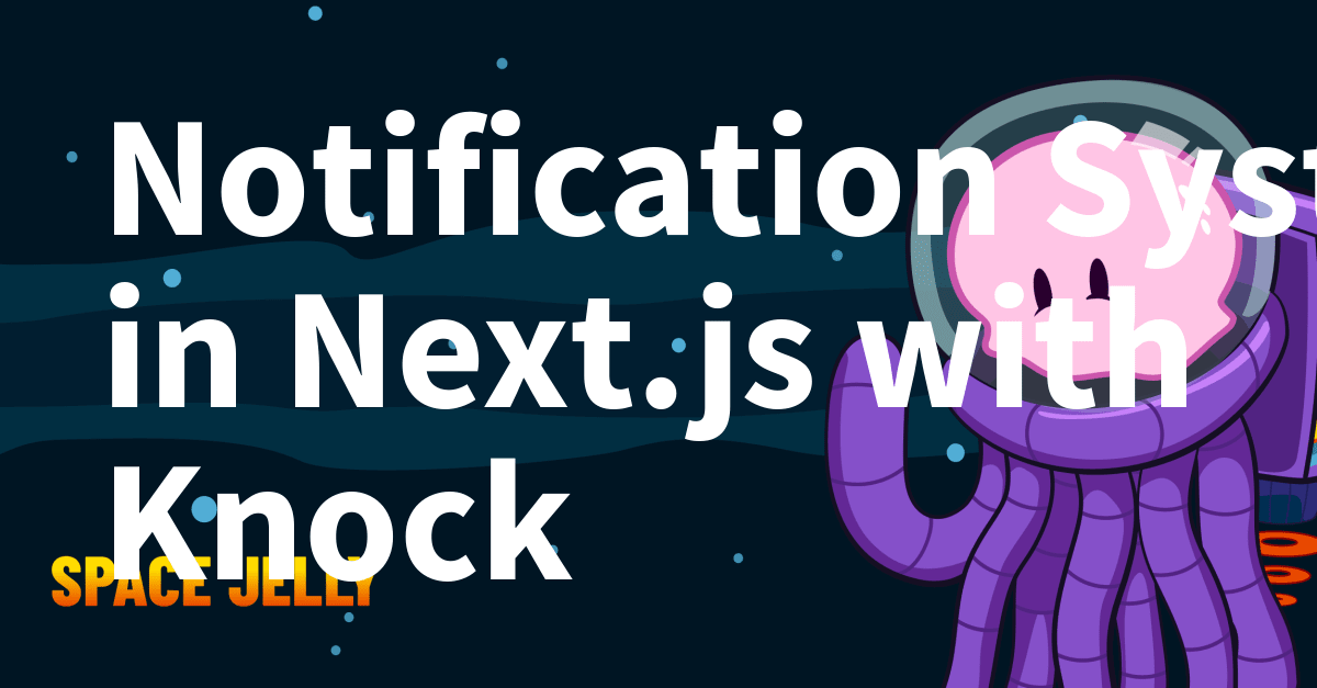How to Build a Notification System in Next.js with Knock - Space Jelly