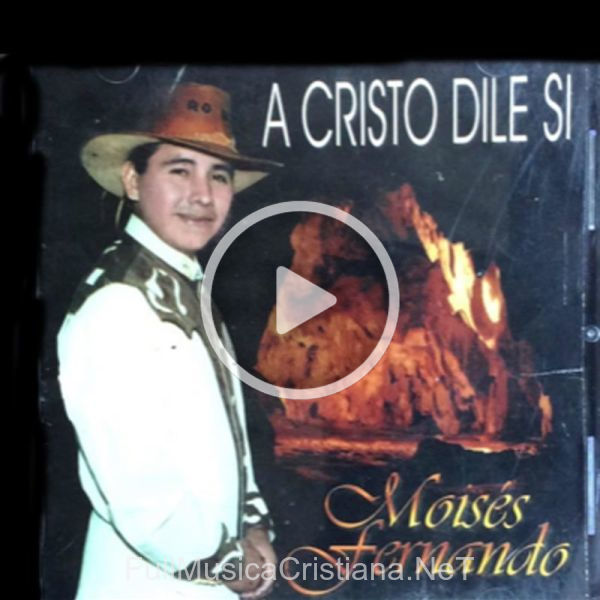 A Cristo Dile Si de Moises Fernando 🎵 Canciones del Album A Cristo Dile Si