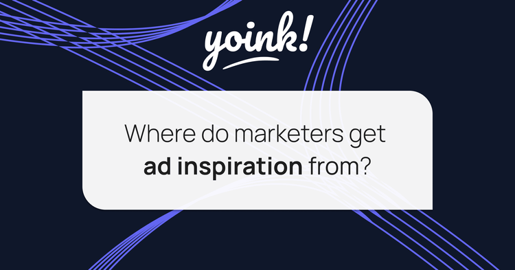 Where Marketers Find Ad Inspiration | Yoink!